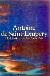 Antoine De Saint-Exupery: His Life and Times by Curtis Cate | Goodreads