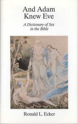 And Adam Knew Eve: A Dictionary of Sex in the Bible by Ronald L. Ecker ...