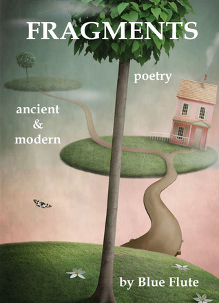 Fragments: Poetry, Ancient & Modern by Blue Flute | Goodreads