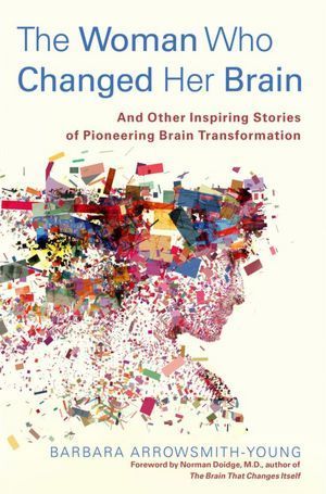 The Woman Who Changed Her Brain: And Other Inspiring Stories of Pioneering Brain Transformation ...