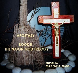 Apostasy (Moon God Trilogy #2) by Marlene K. Slade | Goodreads