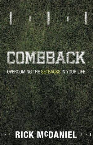 Comeback: Overcoming the Setbacks in Your Life by Rick McDaniel | Goodreads