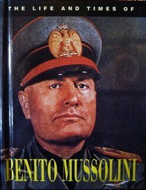 The Life and Times of Benito Mussolini by Tom Stockdale | Goodreads
