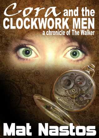 Cora and the Clockwork Men by Mat Nastos | Goodreads