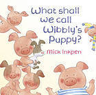 What Shall We Call Wibbly's Puppy? by Mick Inkpen | Goodreads