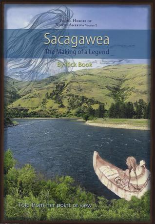 Sacagawea: The Making of a Legend by Rick Book | Goodreads