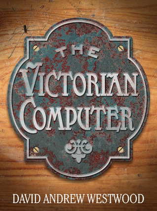 The Victorian Computer by David Andrew Westwood | Goodreads