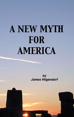 A New Myth for America by James Hilgendorf | Goodreads