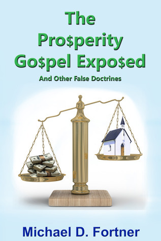The Prosperity Gospel Exposed and Other False Doctrines by Michael D ...