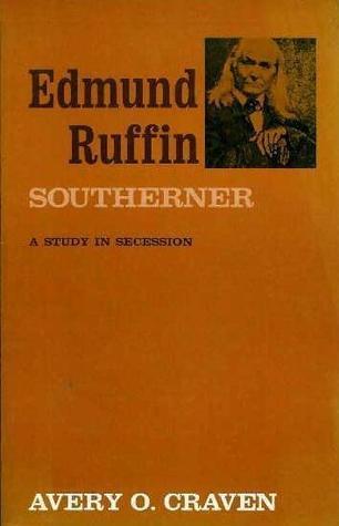 Edmund Ruffin, Southerner: A Study in Secession by Avery Odelle Craven ...