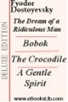 The Dream of a Ridiculous Man. The Crocodile. Bobok. A Gentle Spirit ...