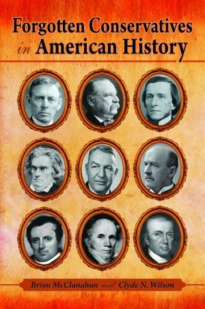 Forgotten Conservatives in American History by Brion T. McClanahan ...