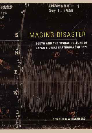 Imaging Disaster: Tokyo and the Visual Culture of Japan's Great ...