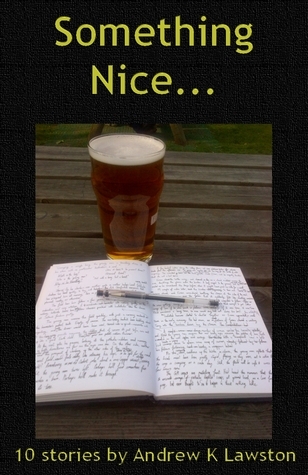 Something Nice - 10 Stories by Andrew K. Lawston | Goodreads