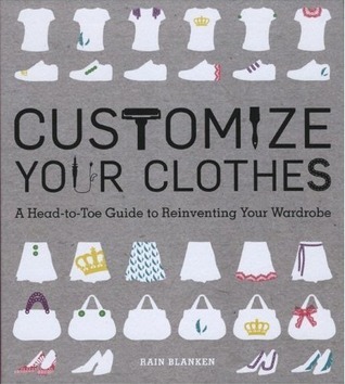 Customize Your Clothes: A Head-to-Toe Guide to Reinventing Your ...