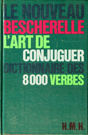 Le Nouveau Bescherelle : l'art de conjuguer : Dictionnaire des Huit ...