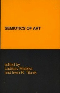 Semiotics of Art: Prague School Contributions by Ladislav Matejka ...