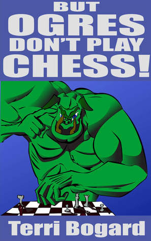 But, Ogres Don't Play Chess! by Terri Bogard | Goodreads