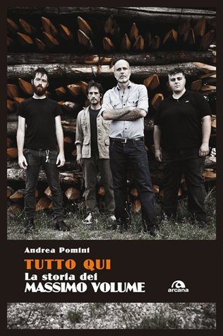 Tutto qui: La storia dei Massimo Volume by Andrea Pomini | Goodreads