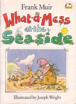 What-A-Mess at the Seaside by Frank Muir | Goodreads