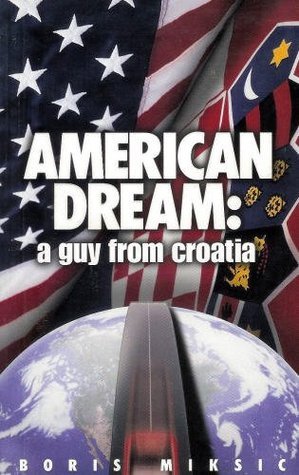 American Dream a Guy from Croatia by Boris Miksic | Goodreads