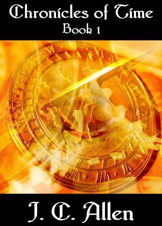 Chronicles of Time: Book 1 by J.C. Allen | Goodreads