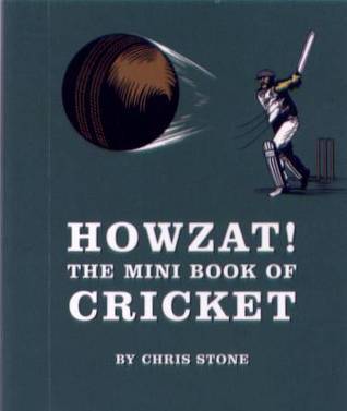 Howzat! The Mini Book of Cricket by Chris Stone | Goodreads