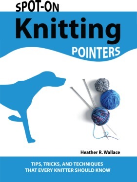 Spot-On Knitting Pointers: Tips, Tricks, and Techniques That Every ...