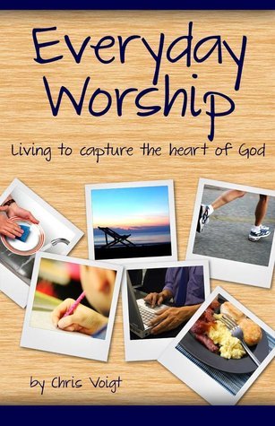 Everyday Worship by Chris Voigt | Goodreads