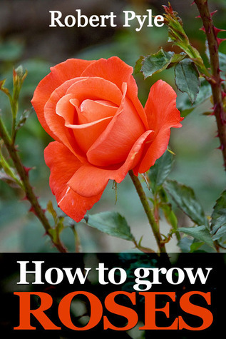 How to grow roses by Robert Pyle | Goodreads