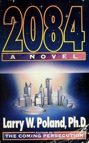 2084: by Larry W. Poland | Goodreads