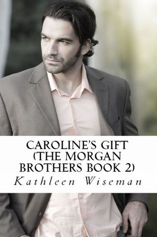 Caroline's Gift (Morgan Brothers #2) by Kathleen Wiseman | Goodreads
