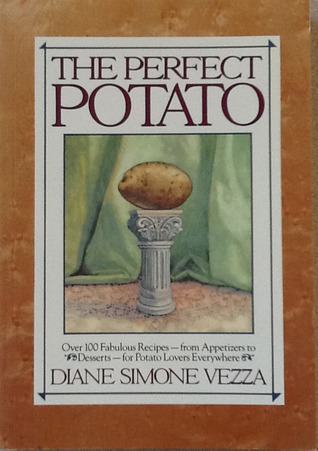 The Perfect Potato: Over 100 Fabulous Recipes-- from Appetizers to ...