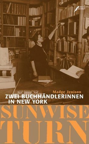 Sunwise Turn : zwei Buchhändlerinnen in New York by Madge Jenison ...