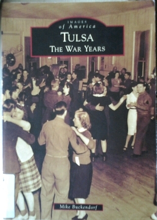 Tulsa: The War Years (Images of America: Oklahoma) by Mike Buckendorf ...