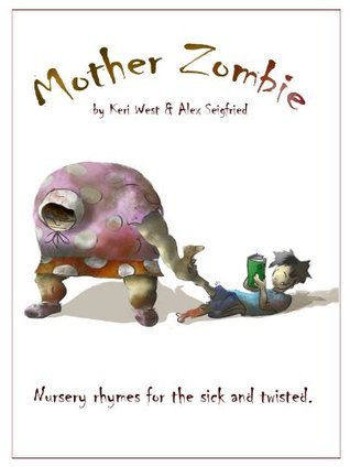Mother Zombie: Nursery Rhymes for the Sick and Twisted by Kerisa West ...