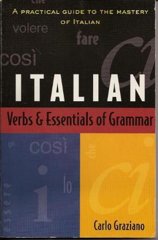 Italian Verbs And Essentials of Grammar by Carlo Graziano | Goodreads