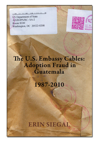 The U.S. Embassy Cables: Adoption Fraud in Guatemala, 1987-2010 by Erin ...