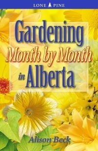Gardening Month by Month in Alberta by Alison Beck | Goodreads