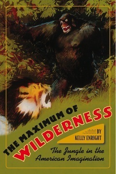 Maximum of Wilderness: the Jungle in the American Imagination by Kelly ...