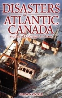 Disasters of Atlantic Canada: Stories of Courage and Chaos by Vernon ...