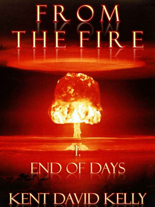 End of Days (From the Fire, #1) by Kent David Kelly | Goodreads