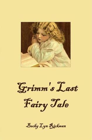 Grimm's Last Fairy Tale by Becky Lyn Rickman | Goodreads