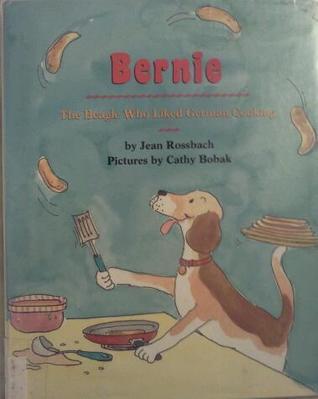 Bernie, the Beagle Who Liked German Cooking by Jean Rossbach | Goodreads