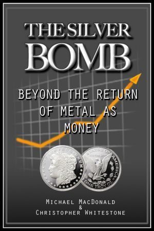 The Silver Bomb: Beyond The Return Of Metal As Money by Christopher ...