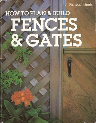 How to Plan & Build Fences & Gates by Sunset Magazines & Books | Goodreads