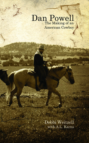 Dan Powell: The Making of an American Cowboy by Debbi Weitzell | Goodreads