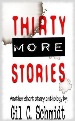 Thirty More Stories by Gil C. Schmidt | Goodreads