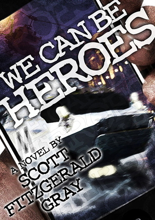 We Can Be Heroes by Scott Fitzgerald Gray | Goodreads