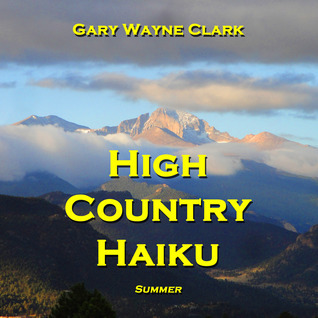 High Country Haiku - Summer by Gary Wayne Clark | Goodreads